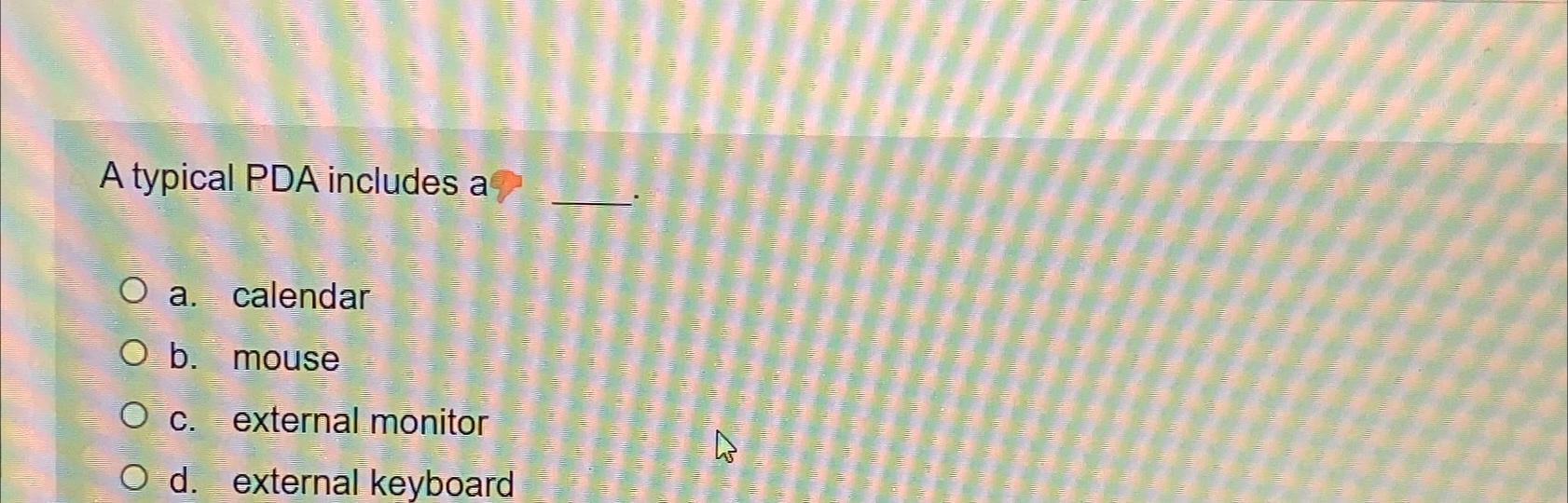 Solved A typical PDA includes aa. ﻿calendarb. ﻿mousec. | Chegg.com