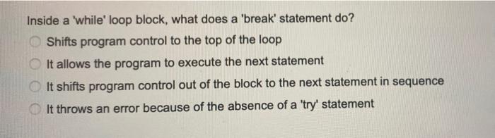 Solved Inside a 'while' loop block, what does a 'break' | Chegg.com