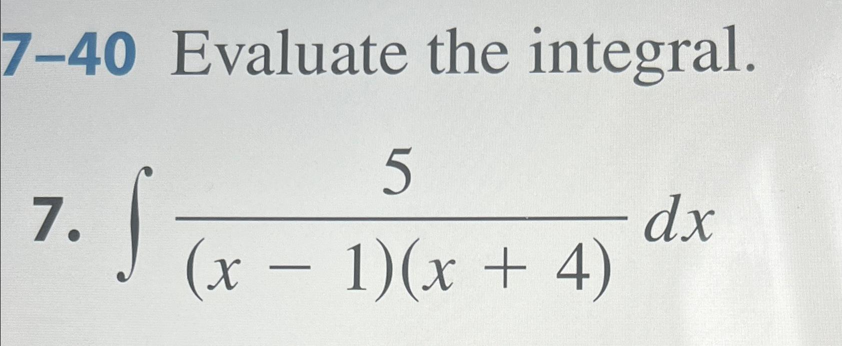 Solved 7-40 ﻿Evaluate the integral.7. ∫﻿﻿5(x-1)(x+4)dx | Chegg.com