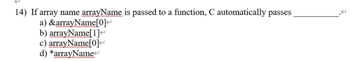 Solved 14) If array name arrayName is passed to a function, | Chegg.com