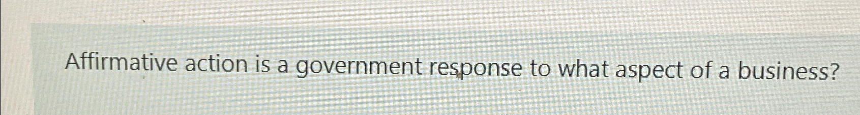 Solved Affirmative action is a government response to what | Chegg.com