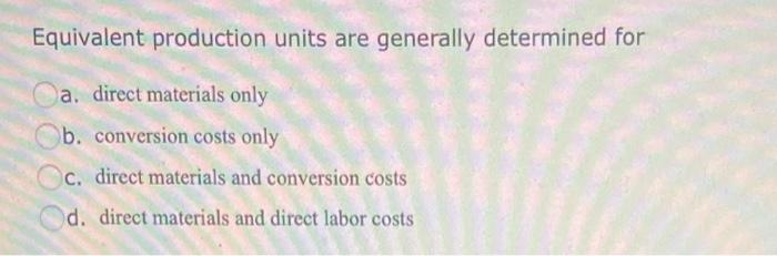 Solved Equivalent production units are generally determined | Chegg.com