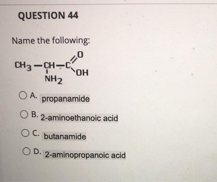 Solved QUESTION 44 Name the following: 0 CH3 -CH-C OH NH2 | Chegg.com
