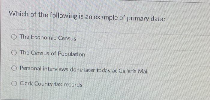 Solved Which of the following is an example of primary data: | Chegg.com