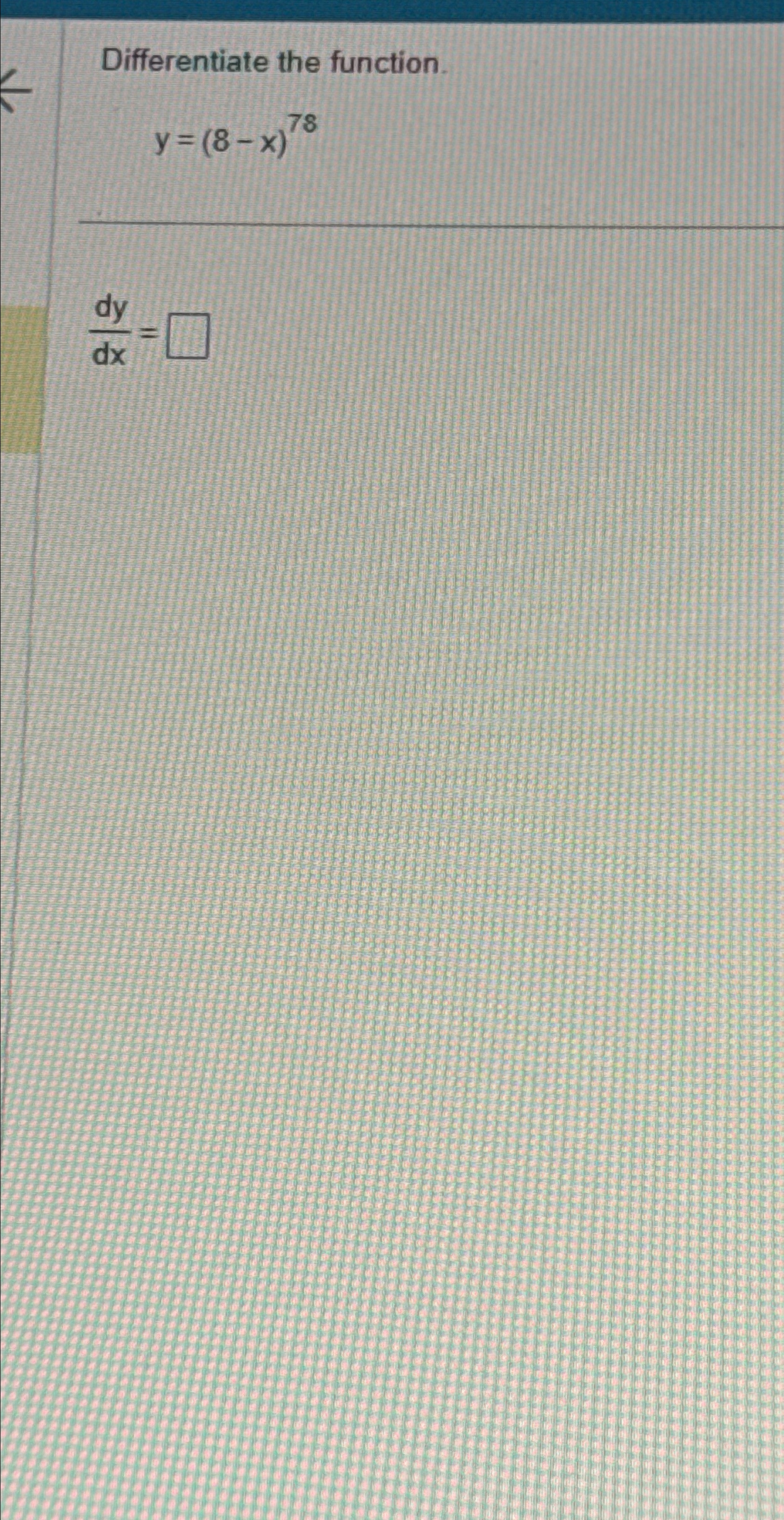 Solved Differentiate the function.y=(8-x)78dydx= | Chegg.com