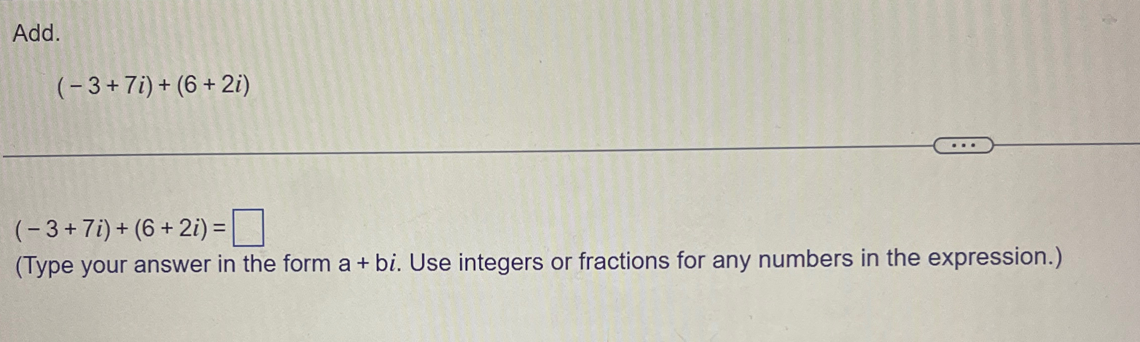 Solved Add.(-3+7i)+(6+2i)(-3+7i)+(6+2i)=(Type your answer in | Chegg.com