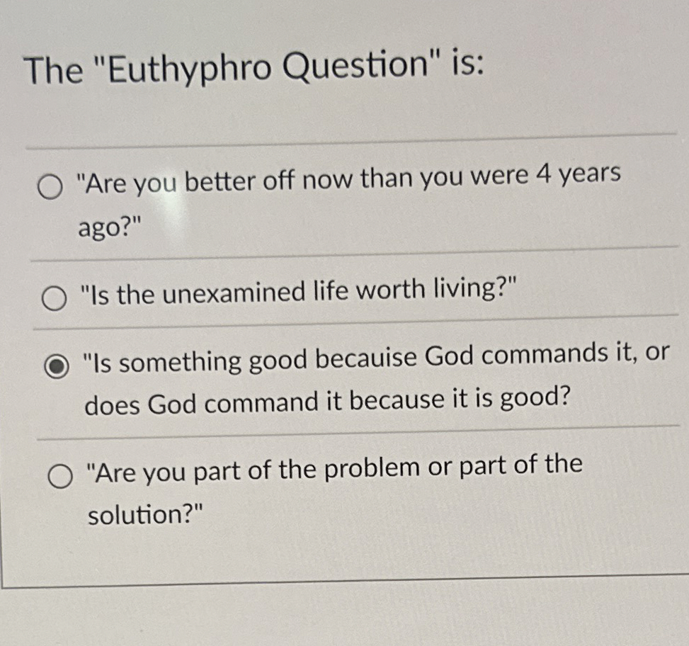 Solved The "Euthyphro Question" is:"Are you better off now | Chegg.com