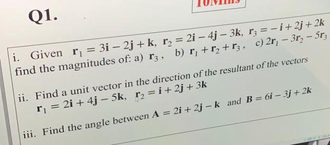 Solved Q1. i. Given r, = 3i – 2j+k, r2 = 2i - 4j – 3k, r3 = | Chegg.com