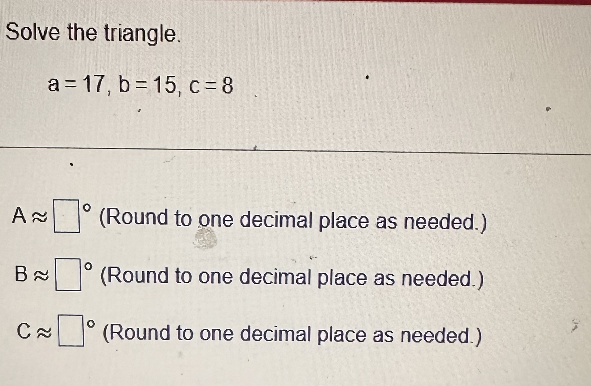 Solved Solve the triangle.a=17,b=15,c=8A~~(Round to one | Chegg.com