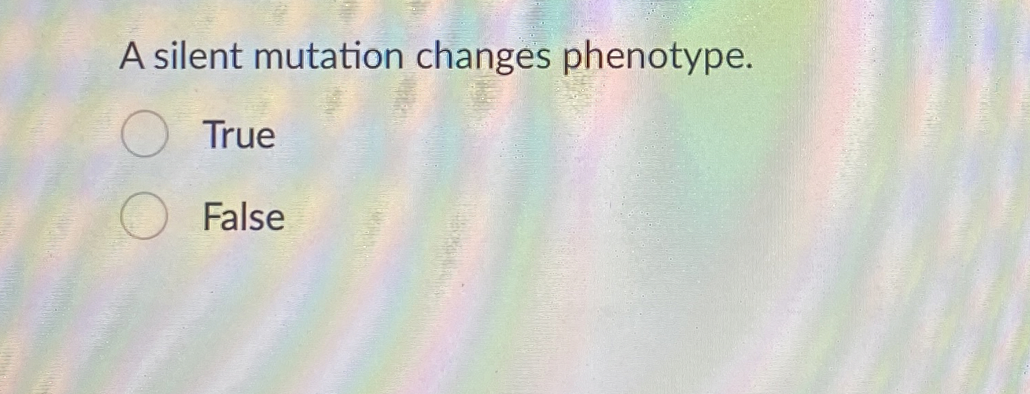 Solved A silent mutation changes phenotype.TrueFalse | Chegg.com