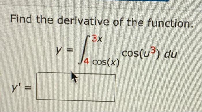 Solved Find the derivative of the function. 3x y COS(U3) du | Chegg.com