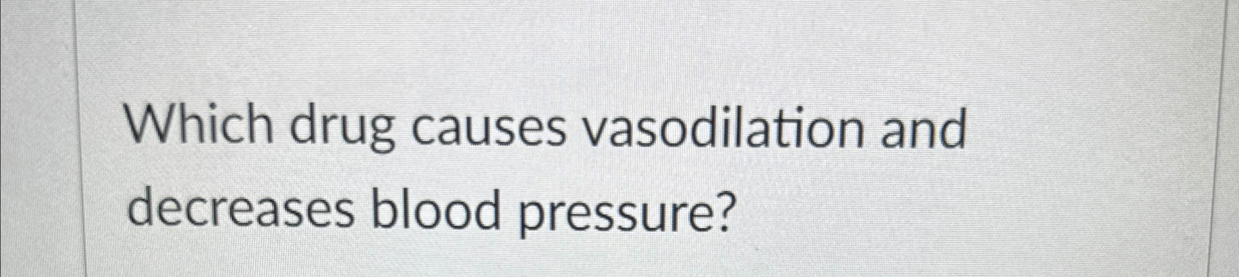 Solved Which drug causes vasodilation and decreases blood | Chegg.com