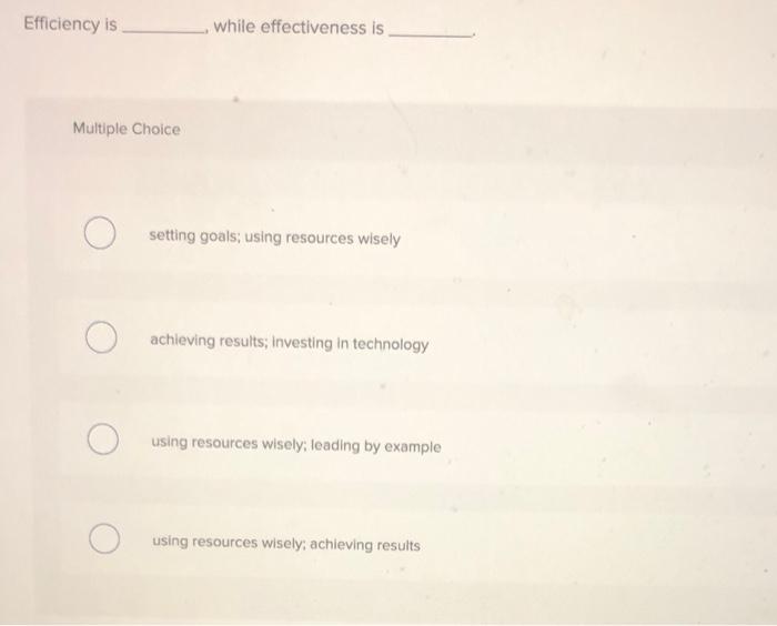 Solved Efficiency is while effectiveness is Multiple Choice | Chegg.com