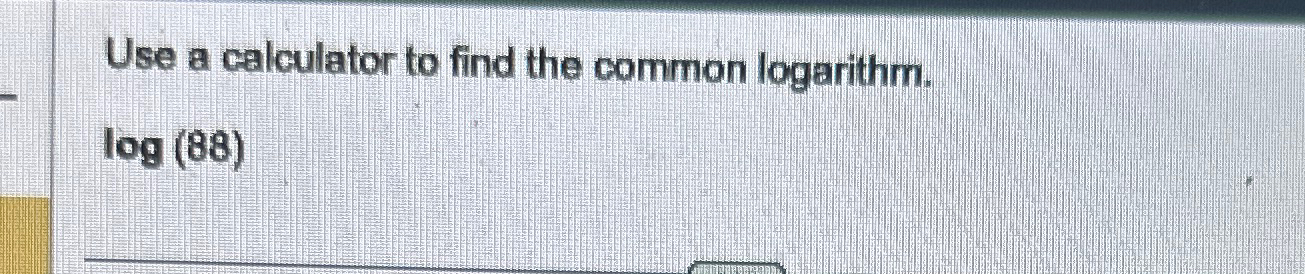 Solved Use a calculator to find the common logarithm.log(88) | Chegg.com