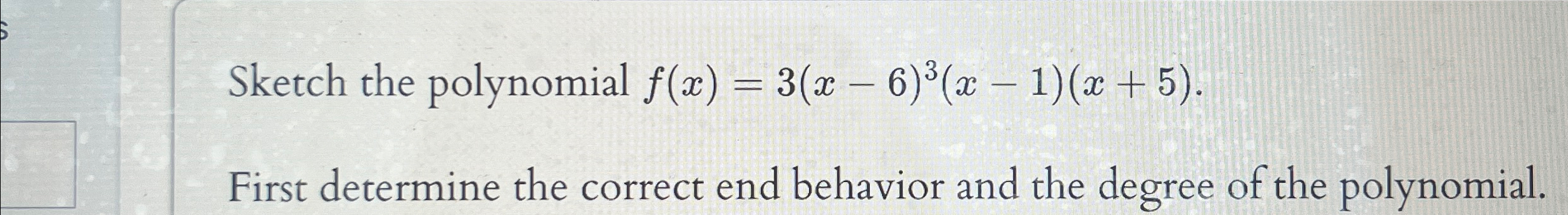 Solved Sketch the polynomial f(x)=3(x-6)3(x-1)(x+5).First | Chegg.com