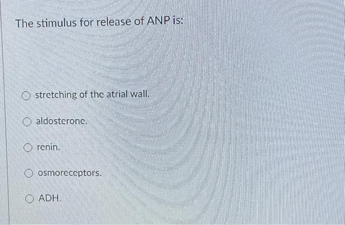 Solved The stimulus for release of ANP is: stretching of the | Chegg.com