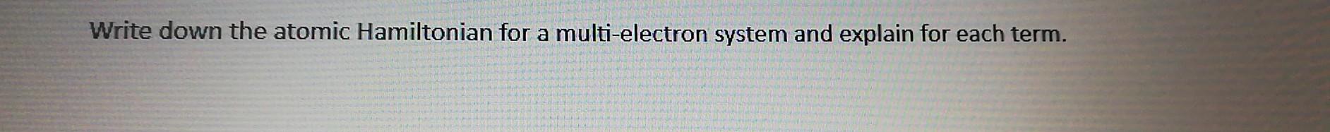 Solved Write down the atomic Hamiltonian for a | Chegg.com