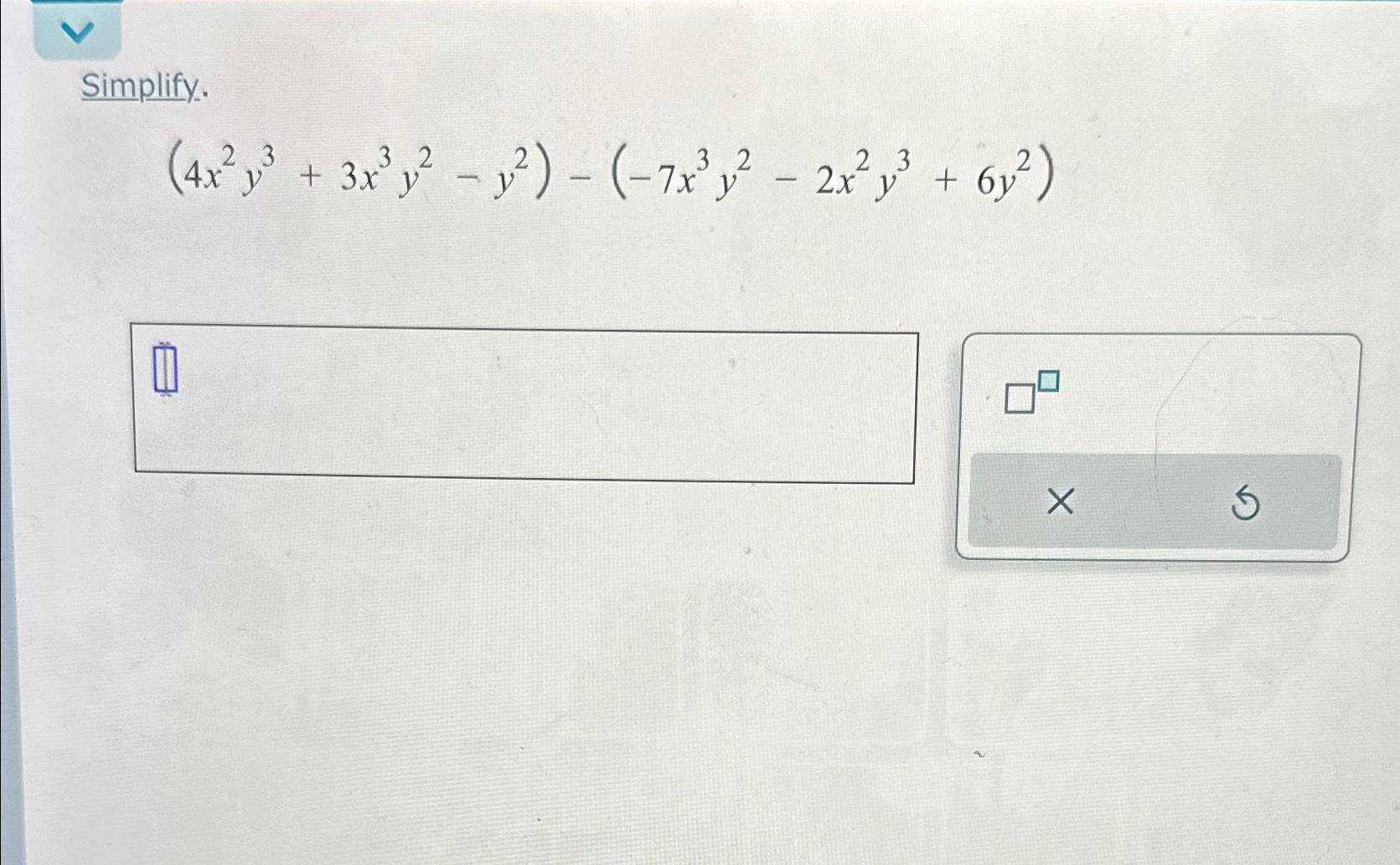 Solved Simplify.(4x2y3+3x3y2-y2)-(-7x3y2-2x2y3+6y2) | Chegg.com