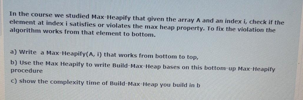 Solved In the course we studied Max-Heapify that given the | Chegg.com