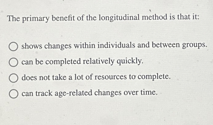 Solved The primary benefit of the longitudinal method is | Chegg.com