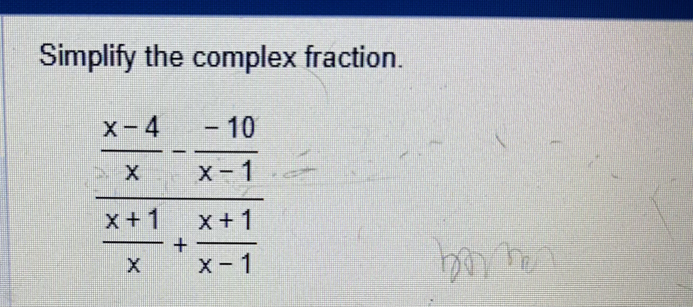 Solved Simplify the complex fraction.x-4x--10x-1x+1x+x+1x-1 | Chegg.com