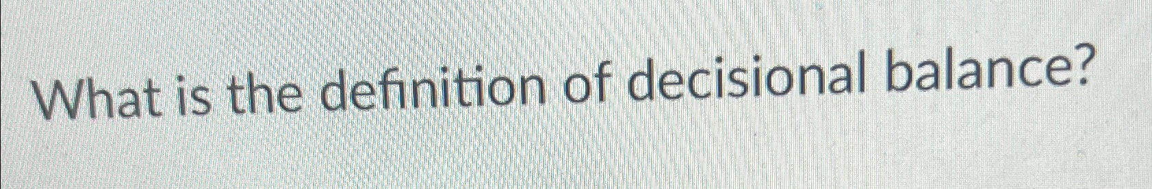 Solved What is the definition of decisional balance? | Chegg.com