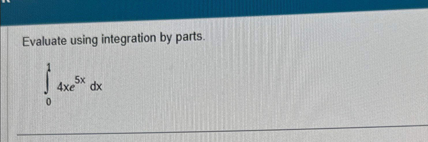 Solved Evaluate using integration by parts.∫014xe5xdx | Chegg.com