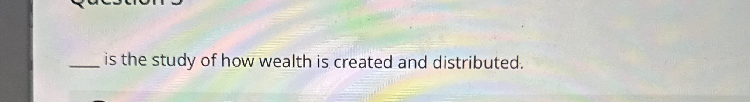 Solved is the study of how wealth is created and | Chegg.com