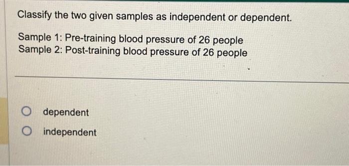 Solved Classify the two given samples as independent or | Chegg.com
