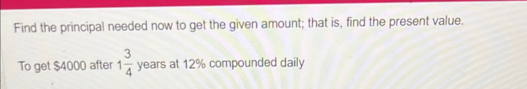 Solved Find the principal needed now to get the given | Chegg.com