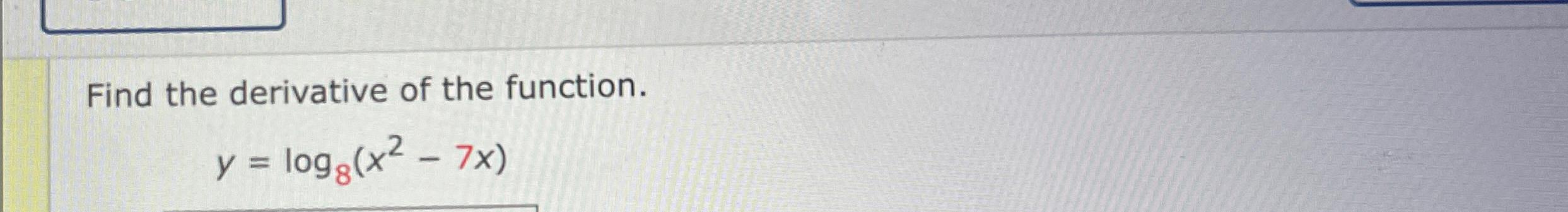 Solved Find the derivative of the function.y=log8(x2-7x) | Chegg.com