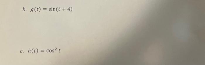 Solved b. g(t)=sin(t+4) c. h(t)=cos2t | Chegg.com