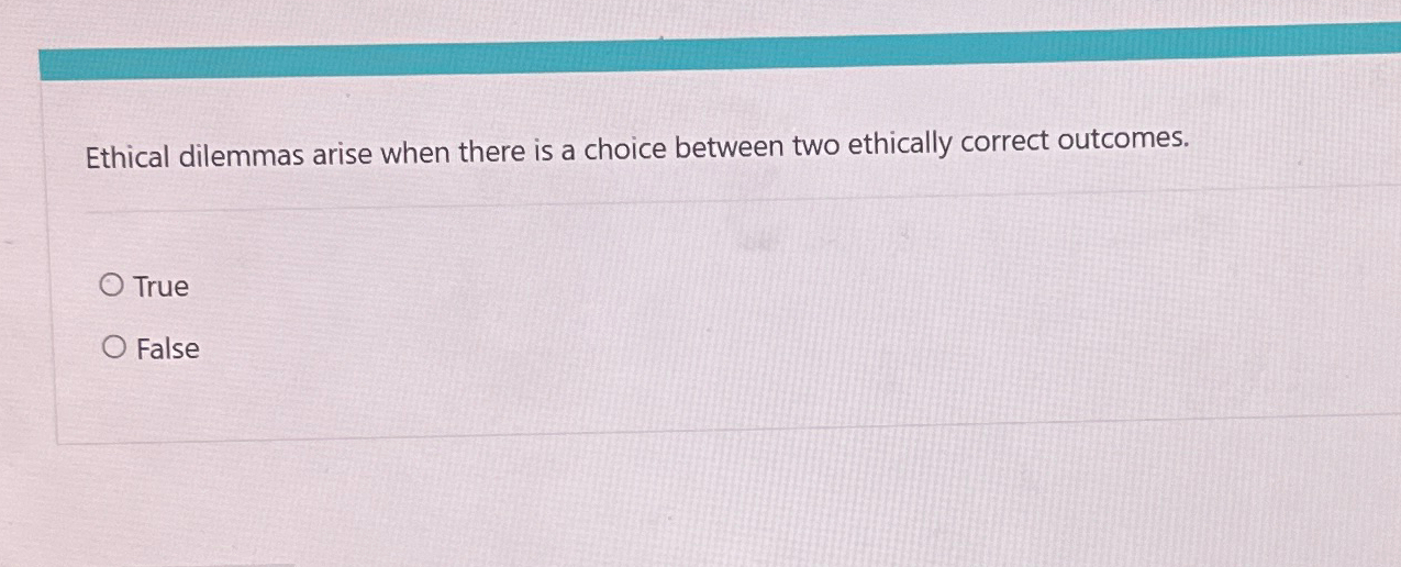 Solved Ethical dilemmas arise when there is a choice between | Chegg.com