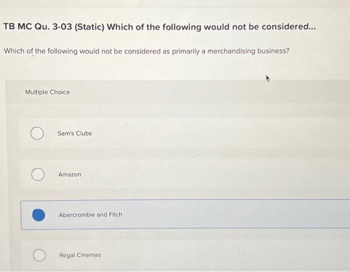 Solved TB MC Qu. 3-03 (Static) Which of the following would | Chegg.com Solved TB MC Qu. 3-03 (Static) Which of the following would | Chegg.com