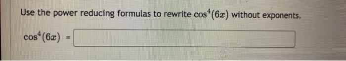 Solved Use the power reducing formulas to rewrite cos* (6x) | Chegg.com