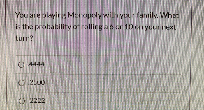 Solved You are playing Monopoly with your family. What is | Chegg.com