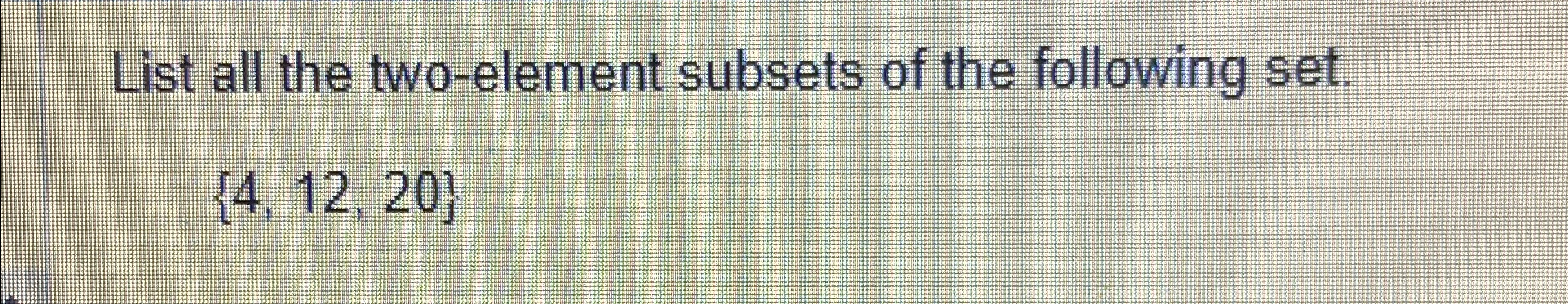 Solved List all the two-element subsets of the following | Chegg.com