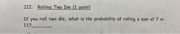Solved III. Rolling Two Die (1 point) If you roll two die, | Chegg.com