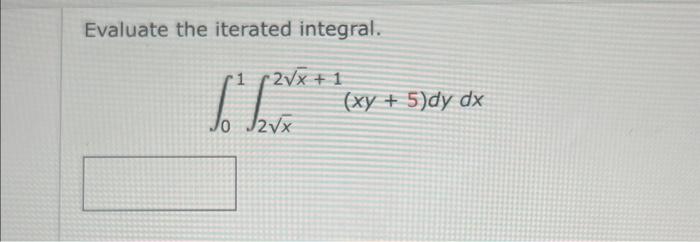 Solved Evaluate the iterated integral. ∫01∫2x2x+1(xy+5)dydx | Chegg.com