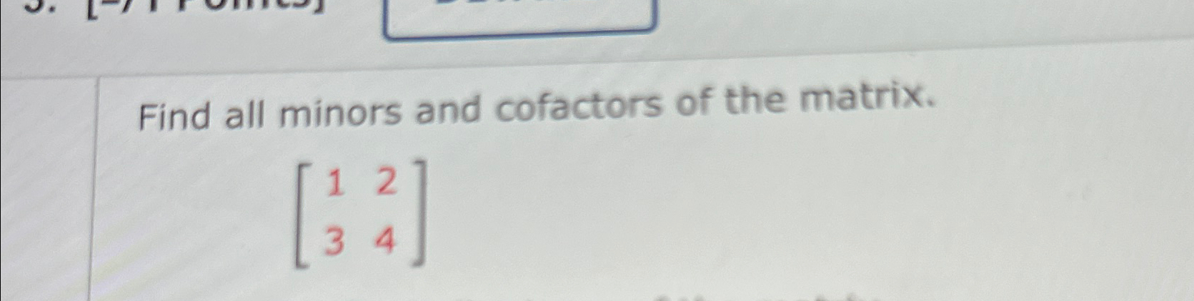 Solved Find all minors and cofactors of the matrix.[1234] | Chegg.com
