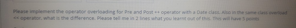 Solved Please Implement The Operator Overloading For Pre And 9465