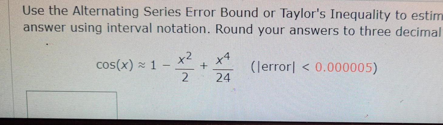Solved Use the Alternating Series Error Bound or Taylor's | Chegg.com