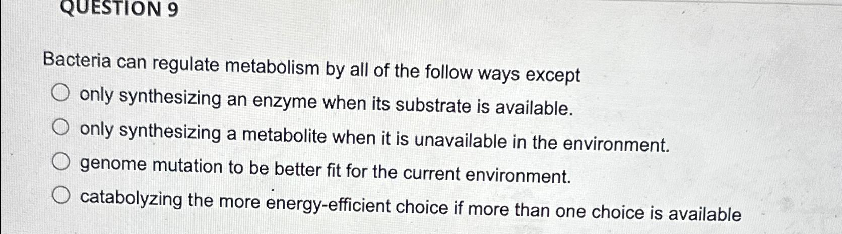 Solved QUESTION 9Bacteria can regulate metabolism by all of | Chegg.com