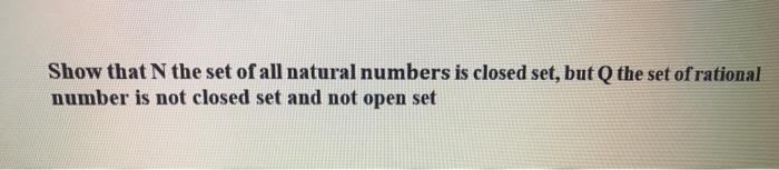 Solved Show that N the set of all natural numbers is closed | Chegg.com