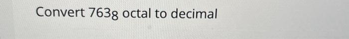 Solved Convert 7638 octal to decimal | Chegg.com