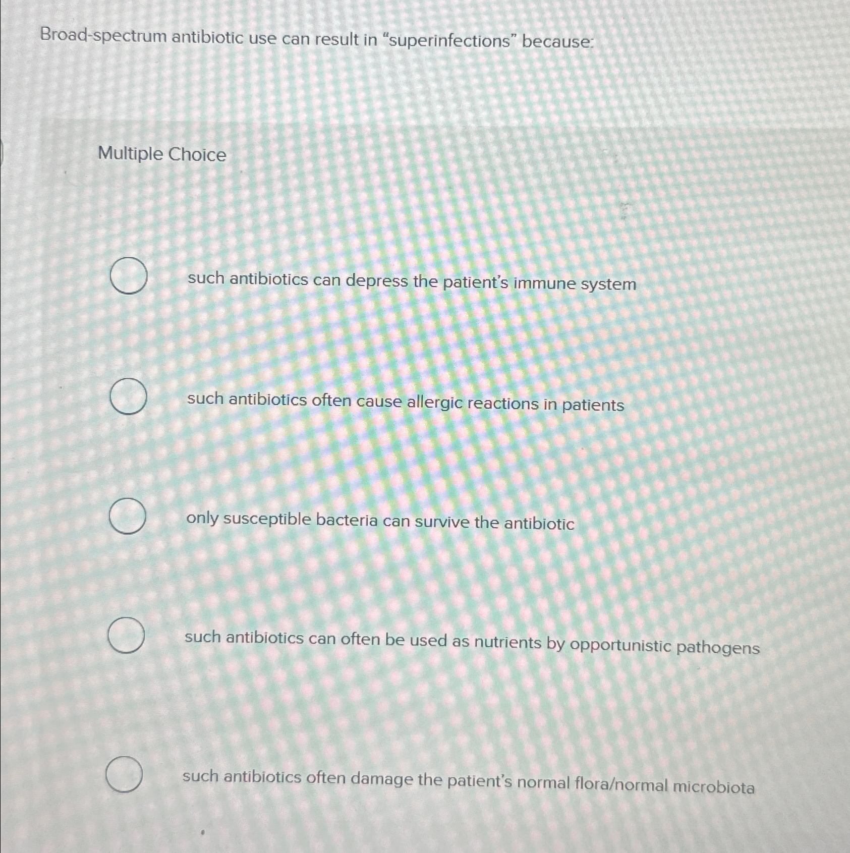 Solved Broad-spectrum antibiotic use can result in | Chegg.com