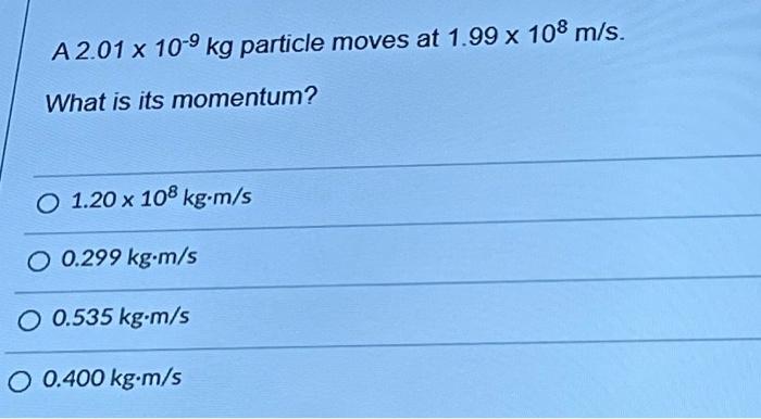 Solved A 2.01×10−9 kg particle moves at 1.99×108 m/s. What | Chegg.com