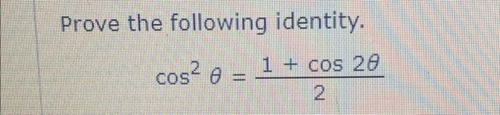 Solved Prove the following identity. cos² 0 = 1 + cos 2 0 / | Chegg.com