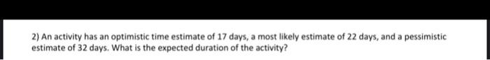 Solved 2) An activity has an optimistic time estimate of 17 | Chegg.com
