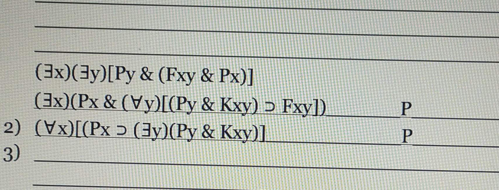 Solved (Ex)(y)[Py & (Fxy & Px)] (3x)(Px & (Vy)[(Py & Kxy) • | Chegg.com
